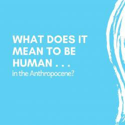 What does it mean to be human in the Anthropocene? :: Resources ...